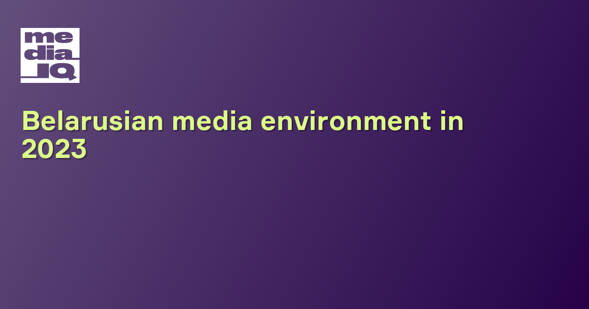 Belarusian media environment in 2023 | MediaIQ
